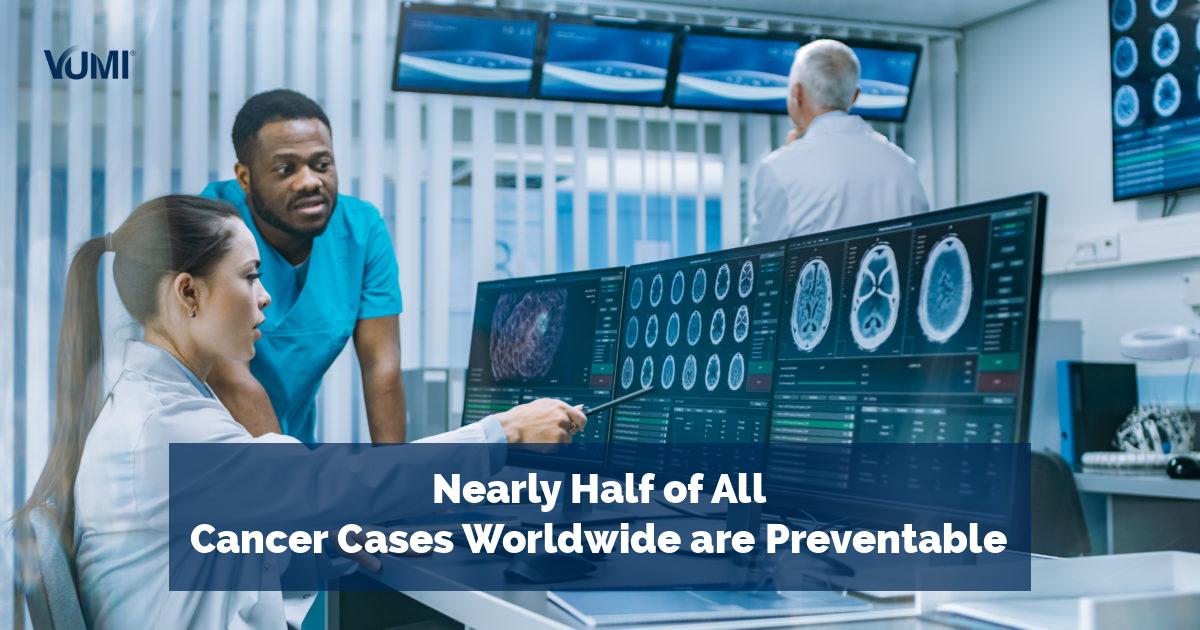 Nearly Half of All Cancer Cases Worldwide are Preventable - VUMI® Global